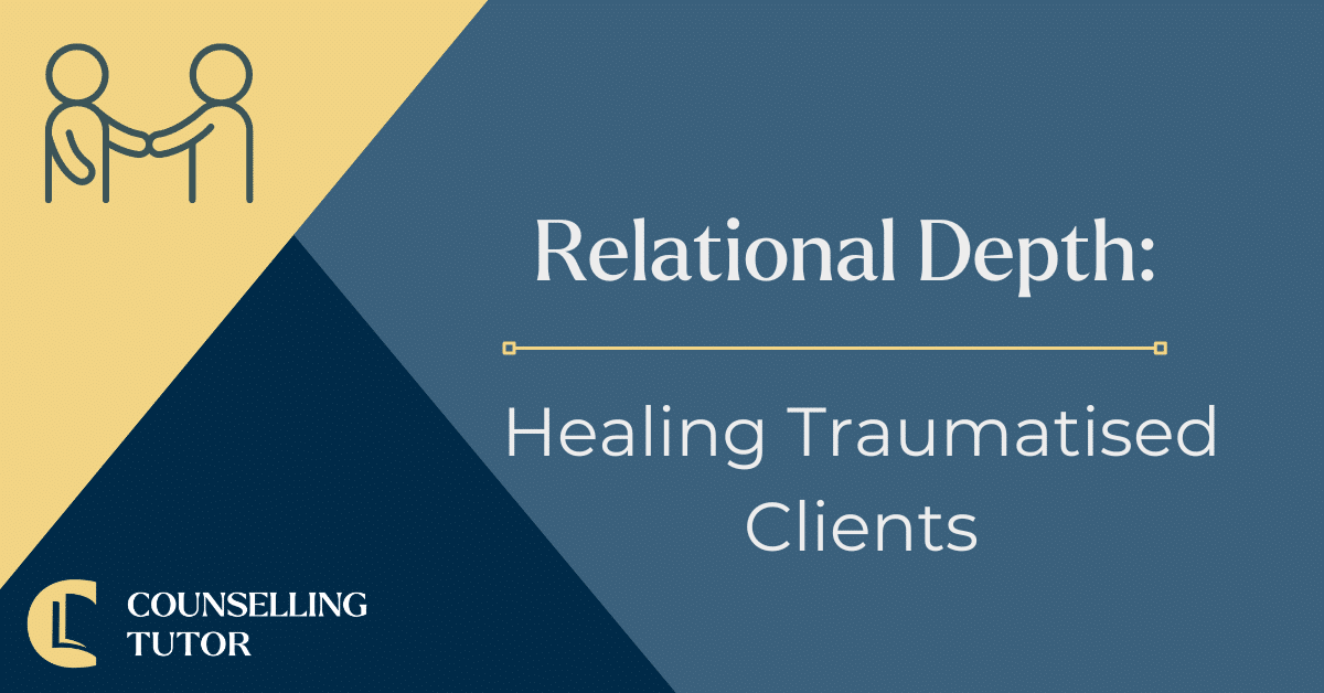 Relational Depth: Healing Traumatised Clients • Counselling Tutor