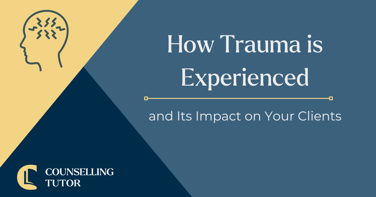 How Trauma is Experienced and Its Impact on Your Clients • Counselling ...