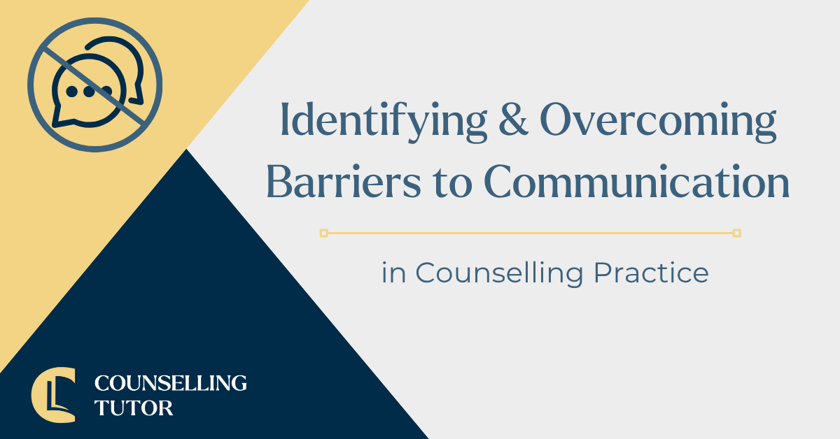 Identifying and Overcoming Barriers to Communication in Counselling Practice • Counselling Tutor