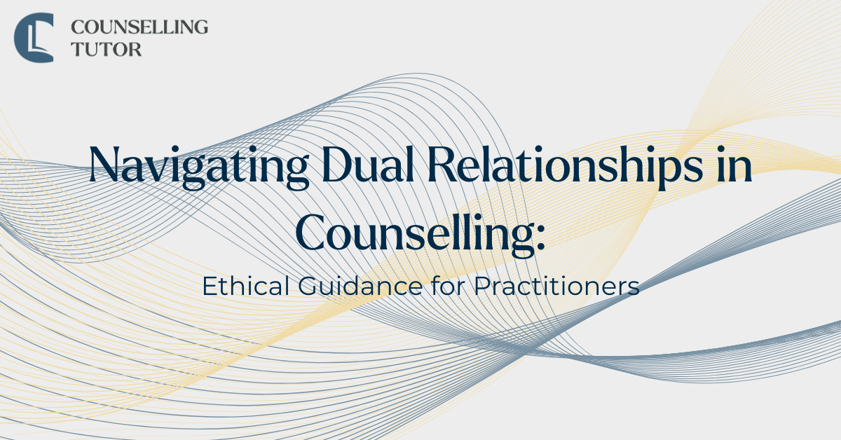 Navigating Dual Relationships in Counselling: Ethical Guidance for ...