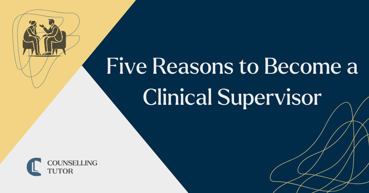 5 Reasons to Become a Clinical Supervisor • Counselling Tutor
